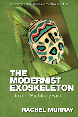 The Modernist Exoskeleton: Insects, War, Literary Form by Rachel Murray ...