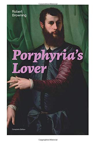 Porphyria's Lover (Complete Edition): A Psychological Poem from one of ...