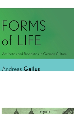 Forms of Life: Aesthetics and Biopolitics in German Culture by Andreas ...