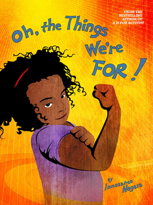 Oh, The Things We're For! by Innosanto Nagara | Goodreads