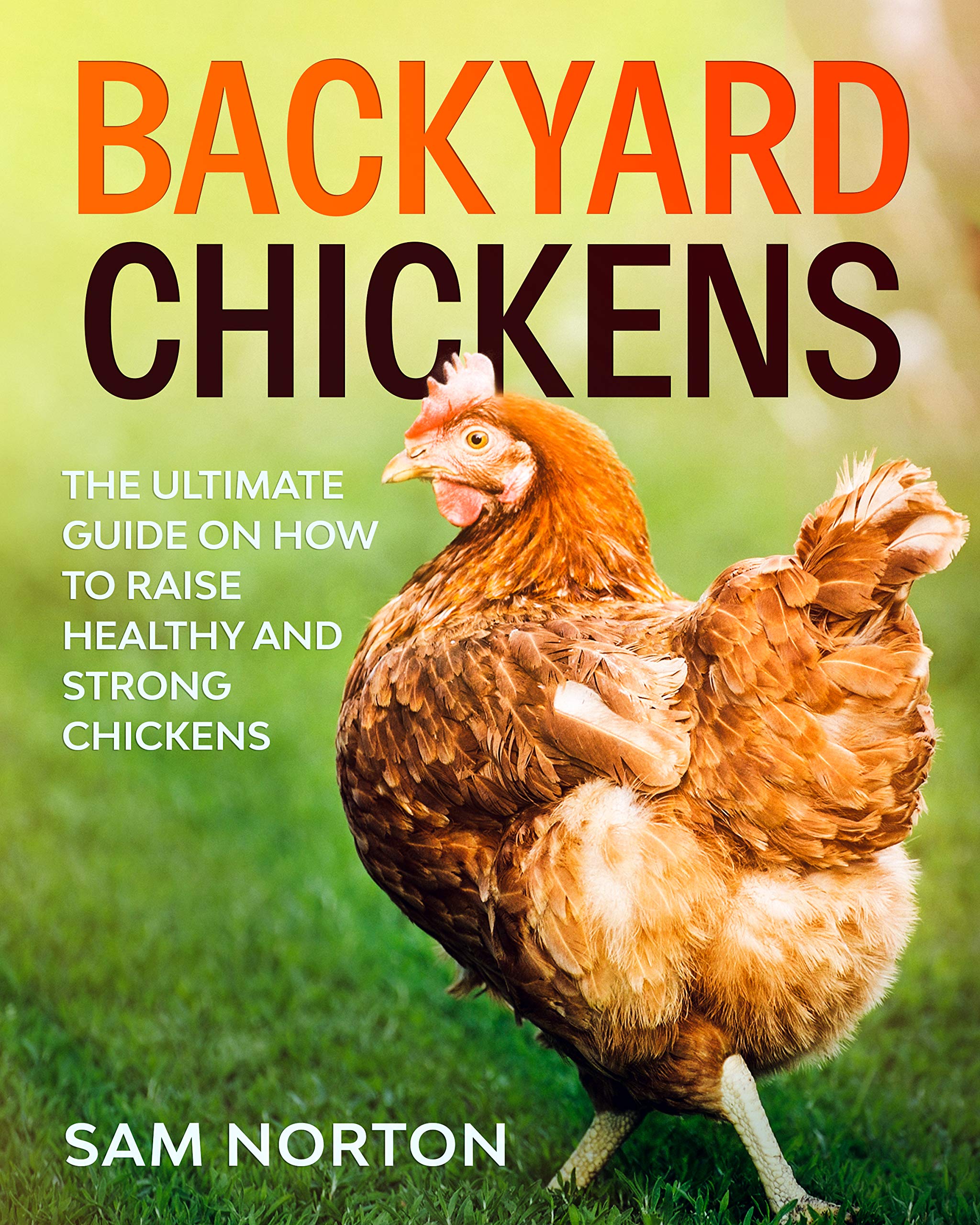 Backyard Chickens: The Ultimate Guide On How To Raise Healthy And ...