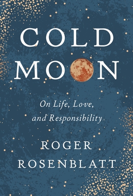 Cold Moon: On Life, Love, and Responsibility by Roger Rosenblatt ...