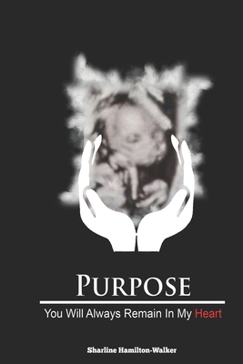 Purpose: You will always remain in my heart by Sharline Hamilton-Walker ...