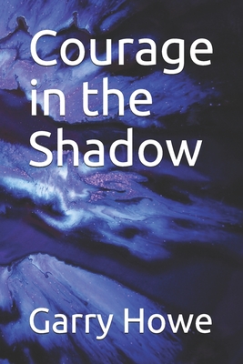 Courage in the Shadow by Garry Howe | Goodreads