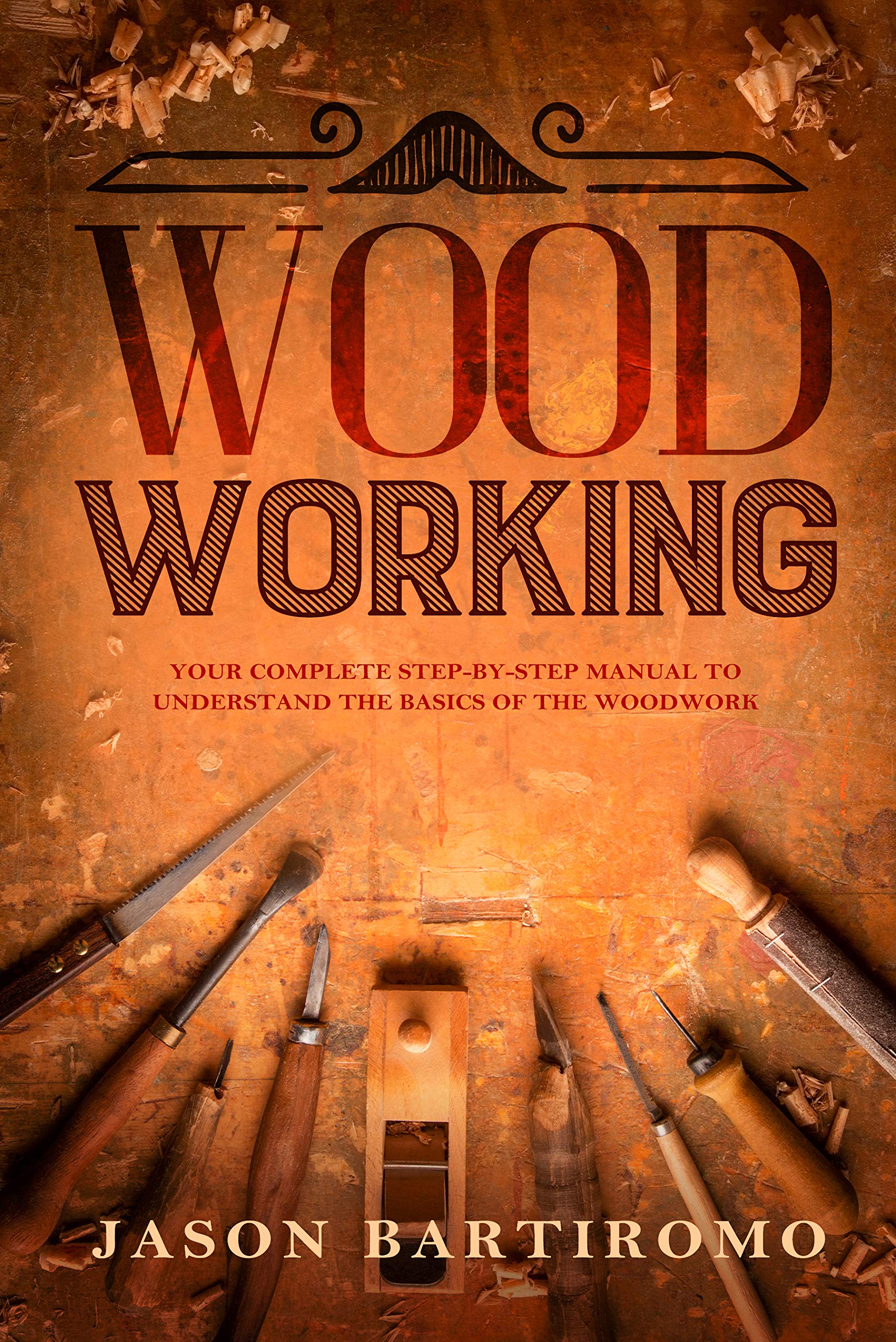 Woodworking: Your Complete Step-By-Step Manual To Understand The Basics ...