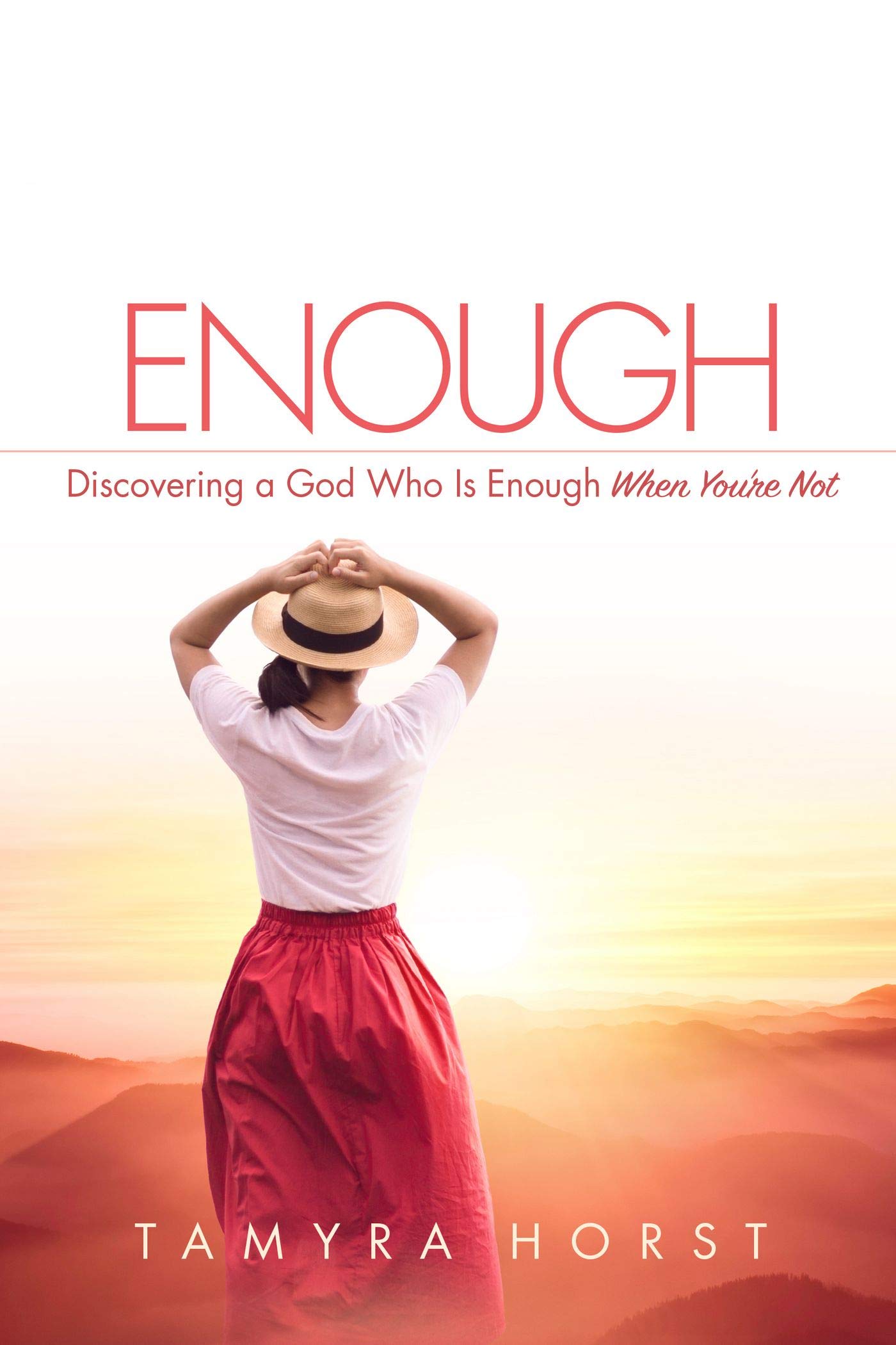 Enough: Discovering A God Who Is Enough When You're Not by Tamyra Horst ...