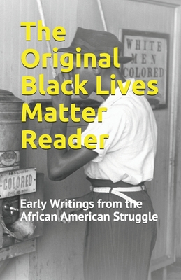 The Original Black Lives Matter Reader: Early Writings from the African ...