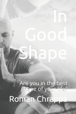 In Good Shape: Are you in the best shape of your life? by Roman Chrappa | Goodreads
