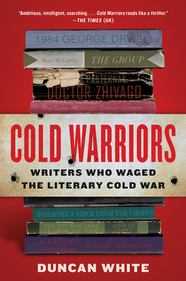 Cold Warriors: Writers Who Waged the Literary Cold War by Duncan White ...