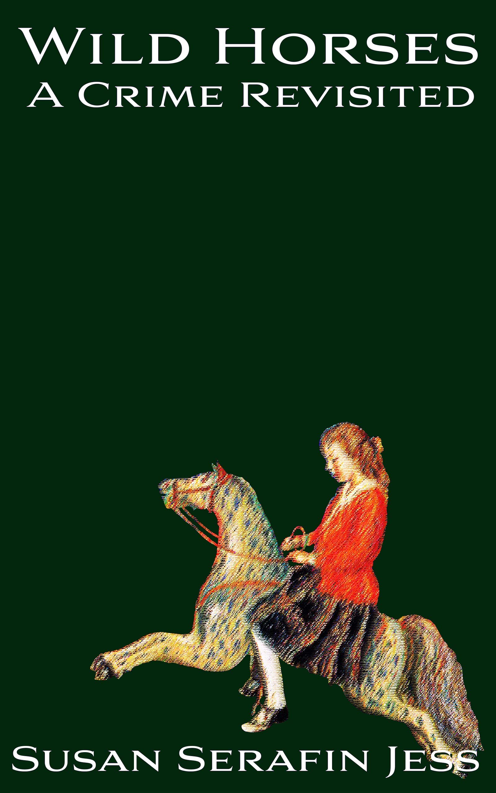 Wild Horses: A Crime Revisited by susan serafin jess | Goodreads