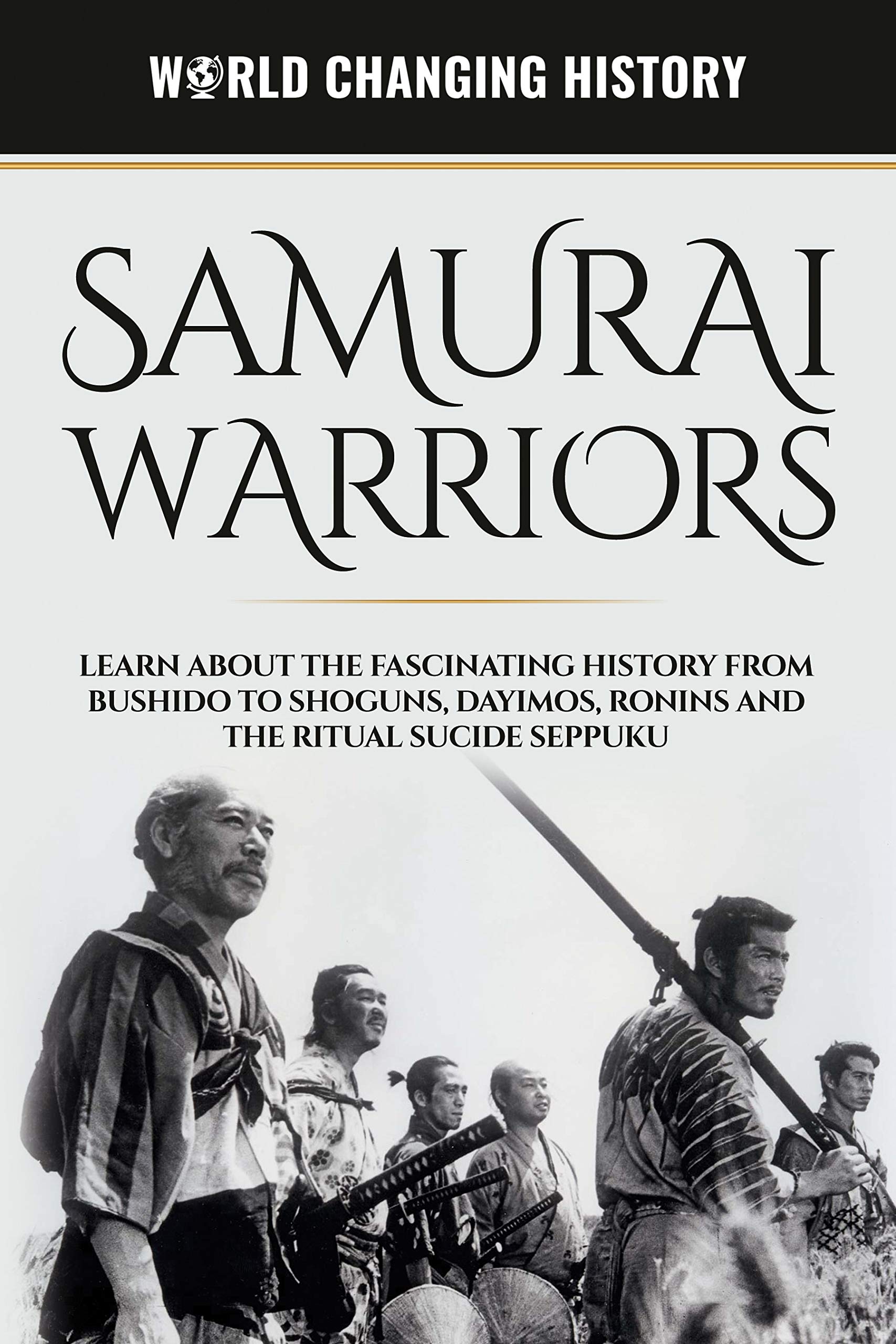 Samurai Warriors: A Fascinating Guide to the Knights of the East who ...
