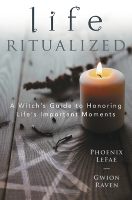 Life Ritualized: A Witch's Guide to Honoring Life's Important Moments ...