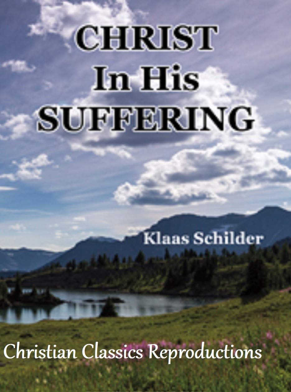 Christ In His Suffering, Trial, and Crucified: by Klaas Schilder ...