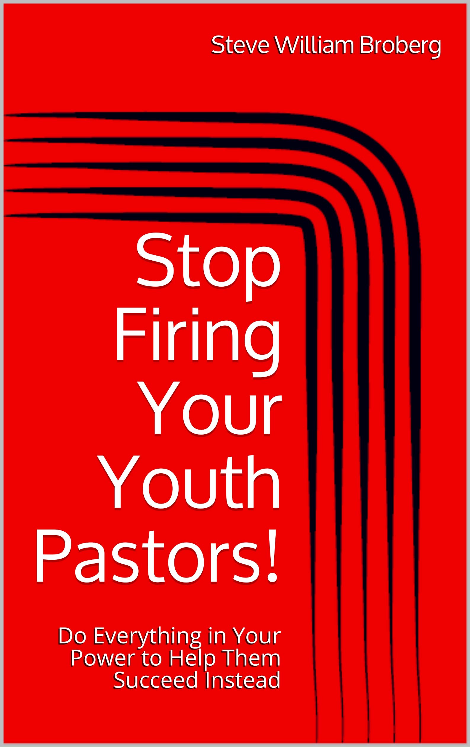 Stop Firing Your Youth Pastors!: Do Everything in Your Power to Help ...