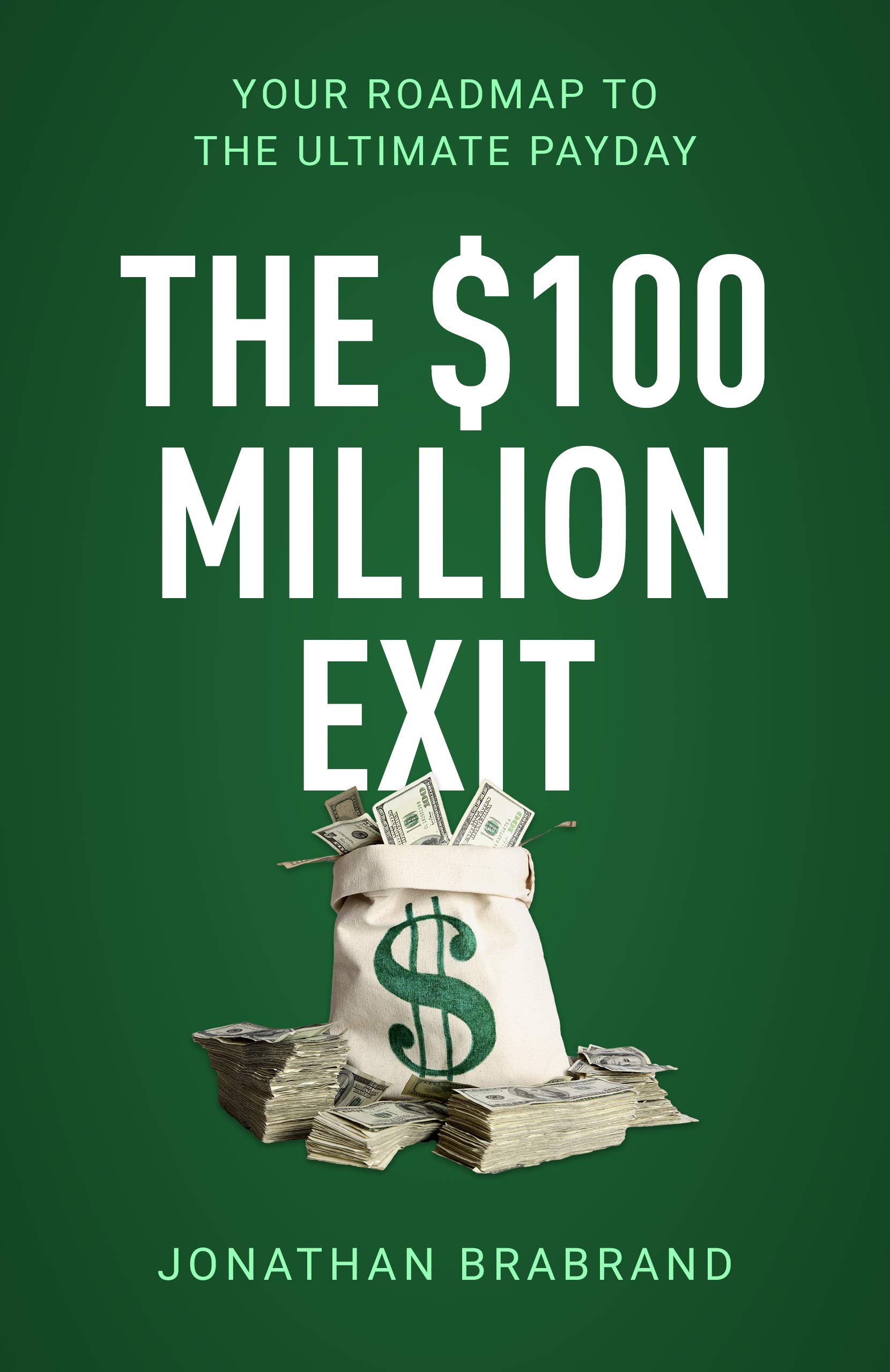 The $100 Million Exit: Your Roadmap to the Ultimate Payday by Jonathan ...