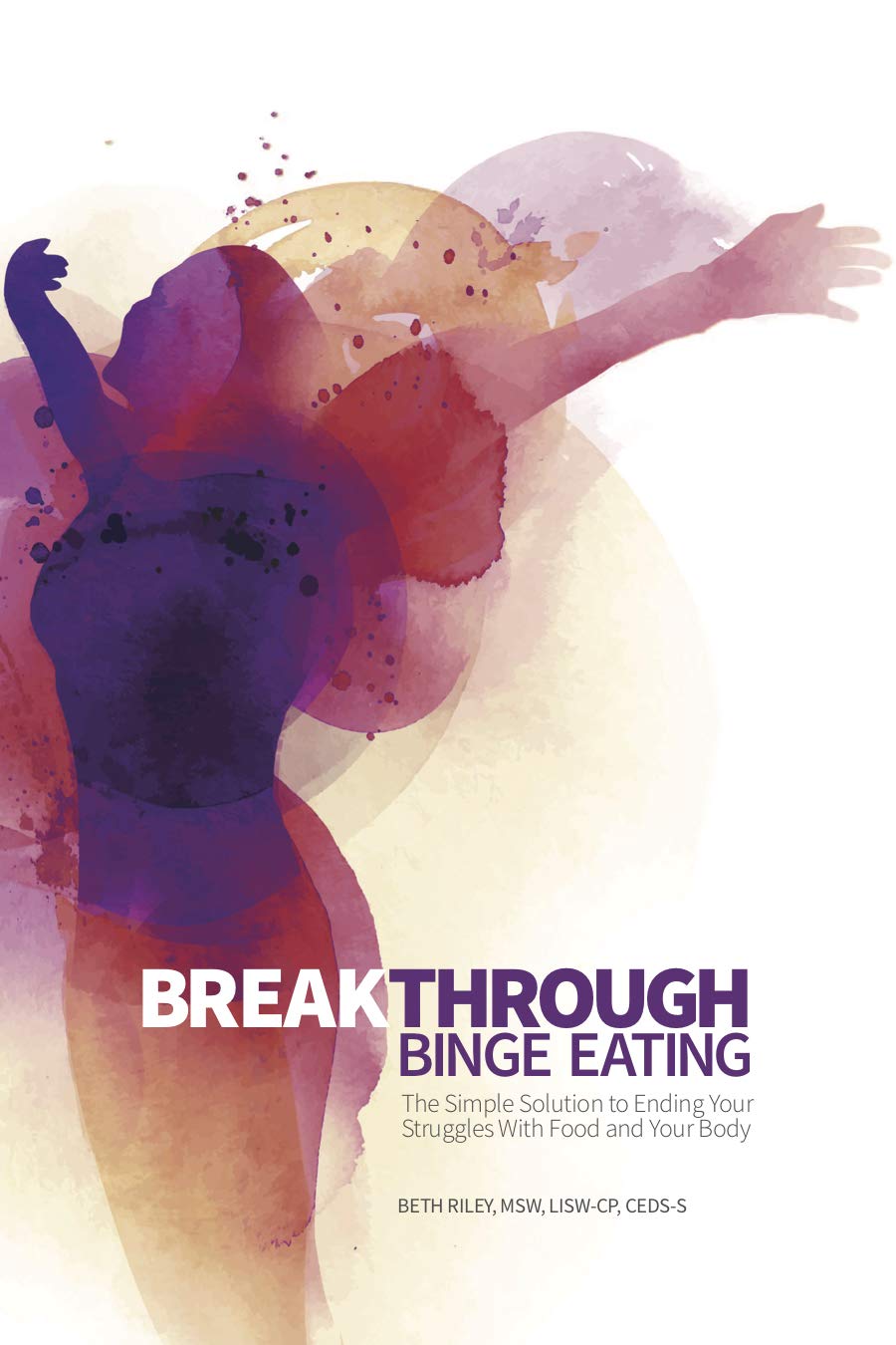 Breakthrough Binge Eating: The Simple Solution to Ending your Struggles ...