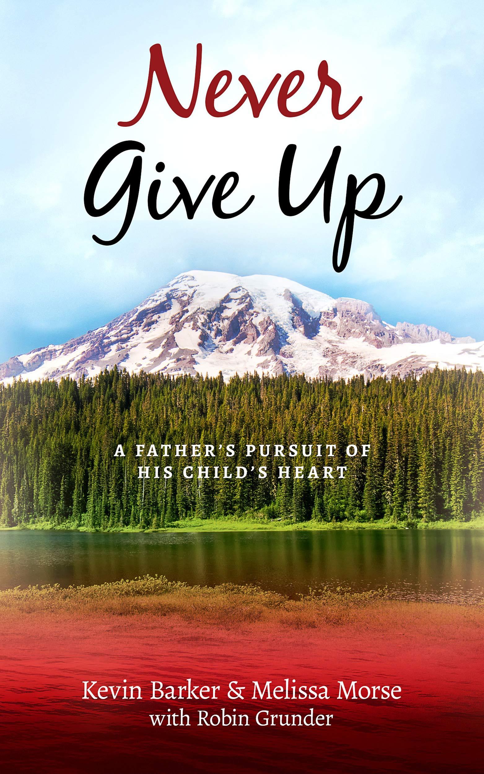 Never Give Up: A Father's Pursuit of His Child's Heart by Kevin Barker ...