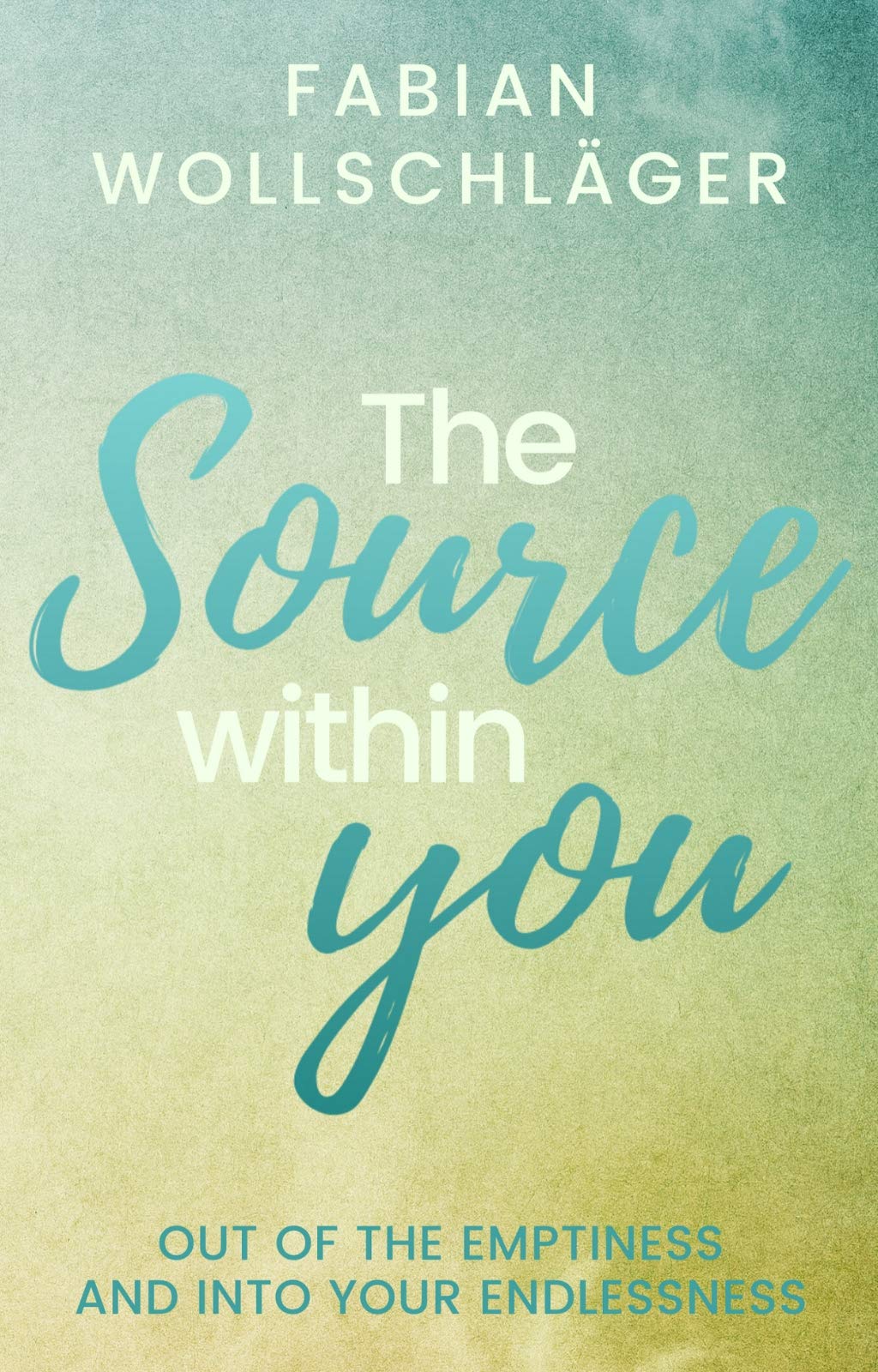 The Source within You: Out of the Emptiness and into Your Endlessness ...