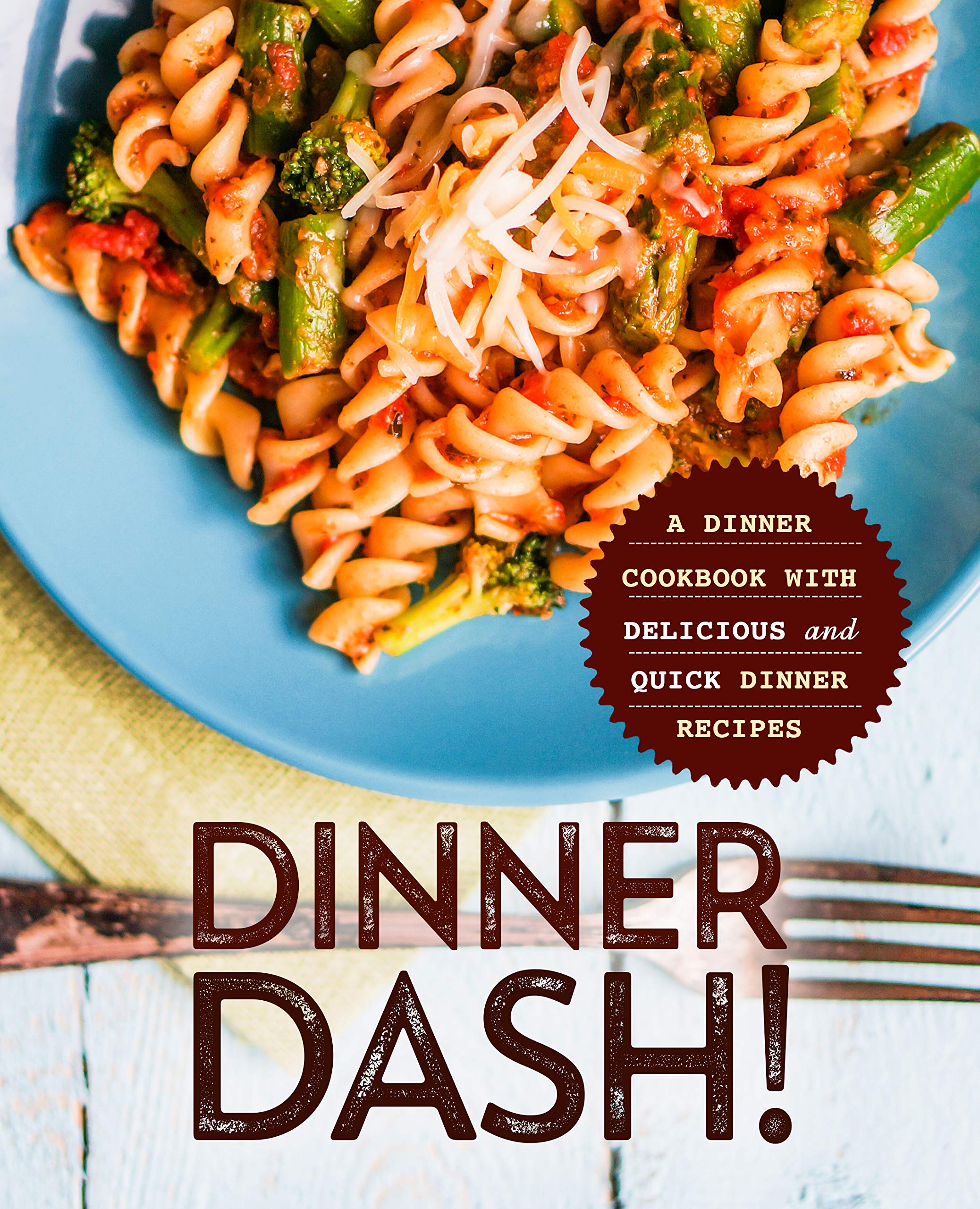 Dinner Dash!: A Dinner Cookbook with Delicious and Quick Dinner Recipes ...