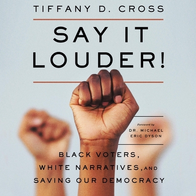 Say It Louder!: Black Voters, Voices & the Shaping of American ...