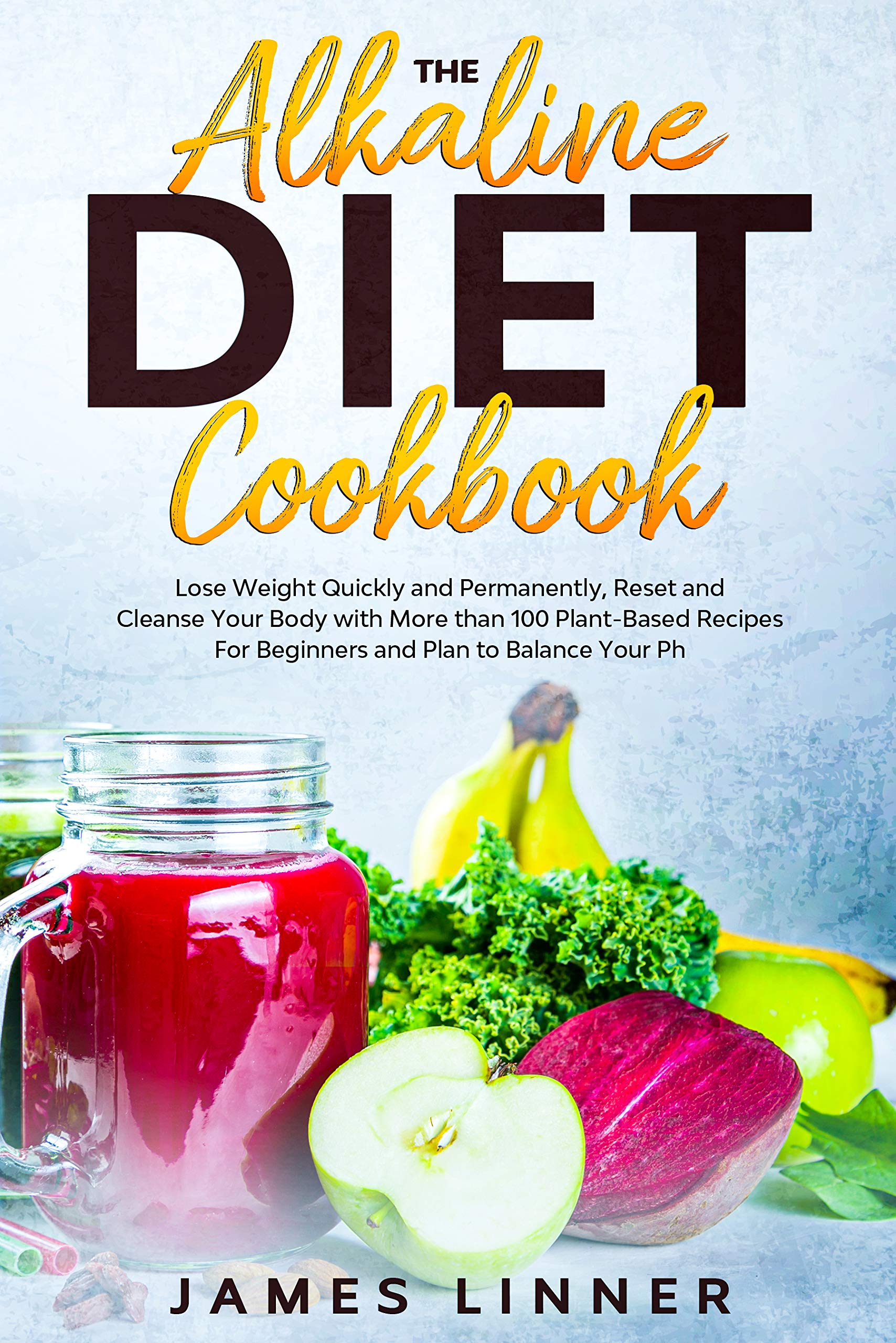 The Alkaline Diet Cookbook: Lose Weight Quickly and Permanently, Reset ...