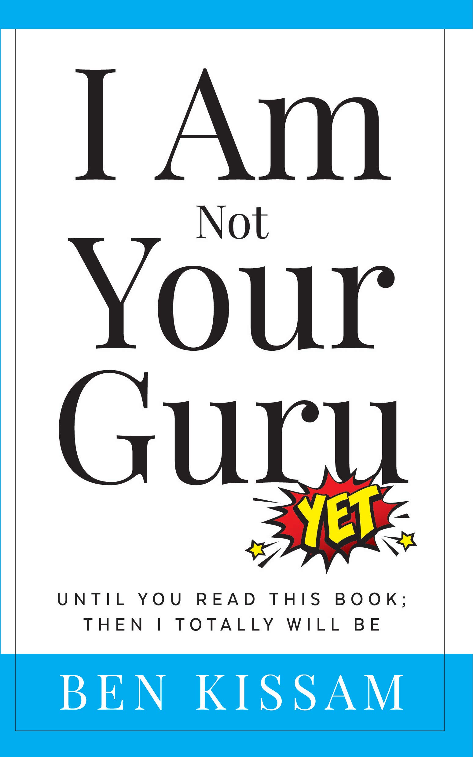 I Am Not Your Guru (Yet): Until you read this book; then I totally will ...