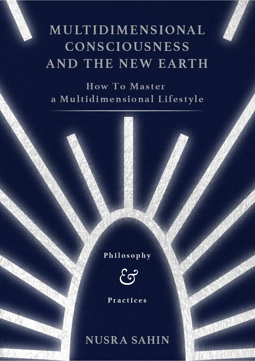 Multidimensional Consciousness And The New Earth: How To Master A ...