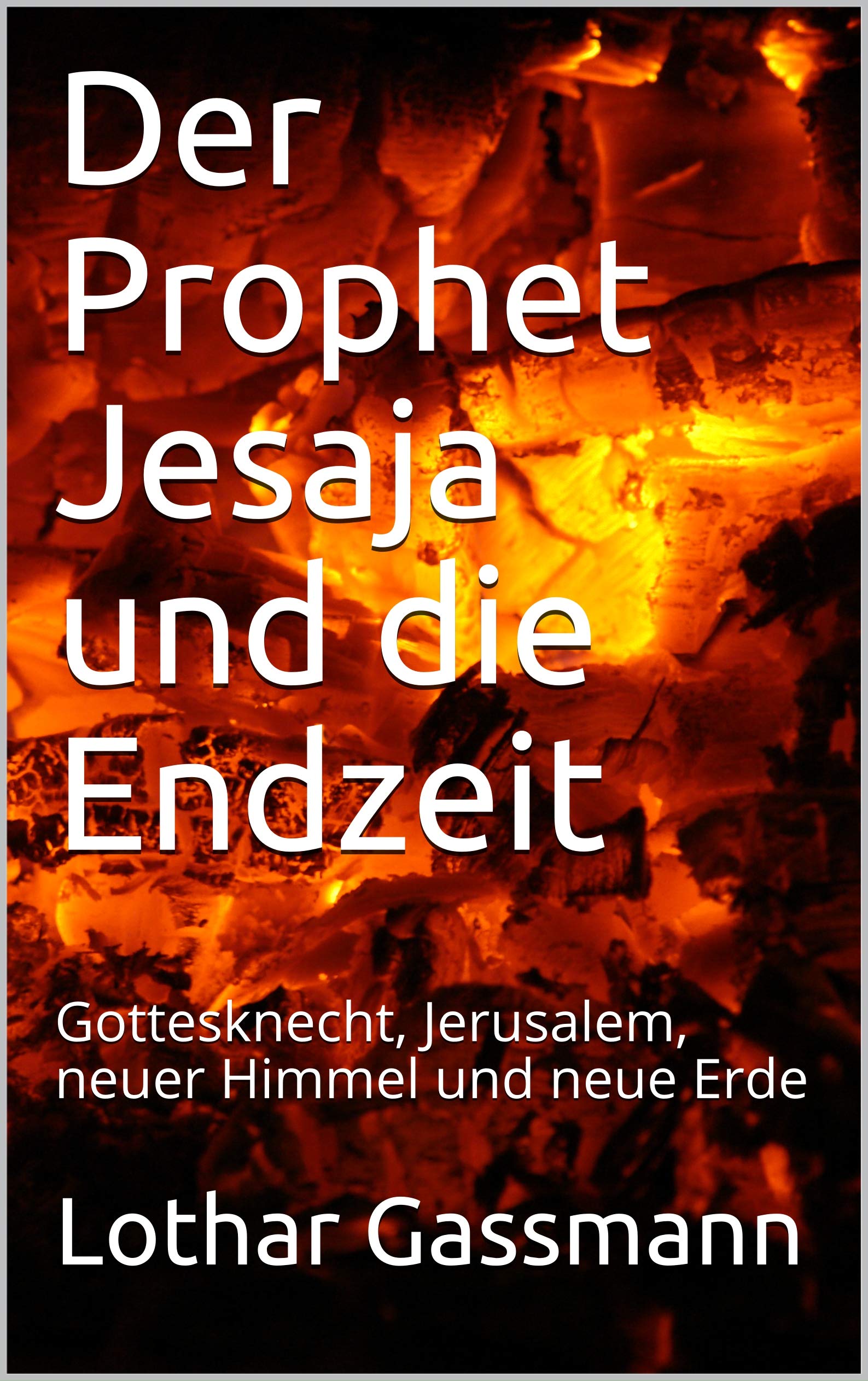 Der Prophet Jesaja und die Endzeit: Gottesknecht, Jerusalem, neuer ...