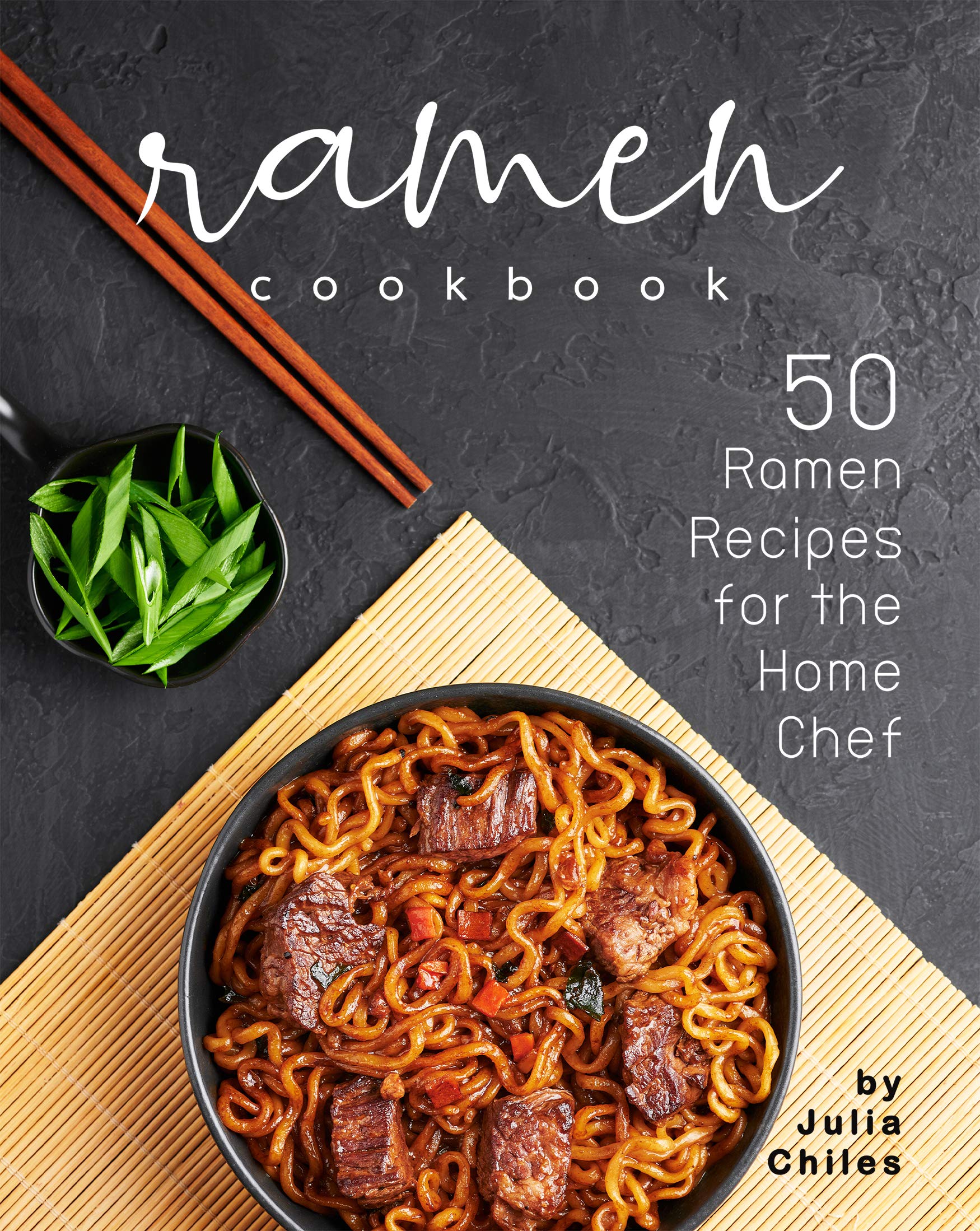 Ramen Cookbook: 50 Ramen Recipes for the Home Chef by Julia Chiles ...