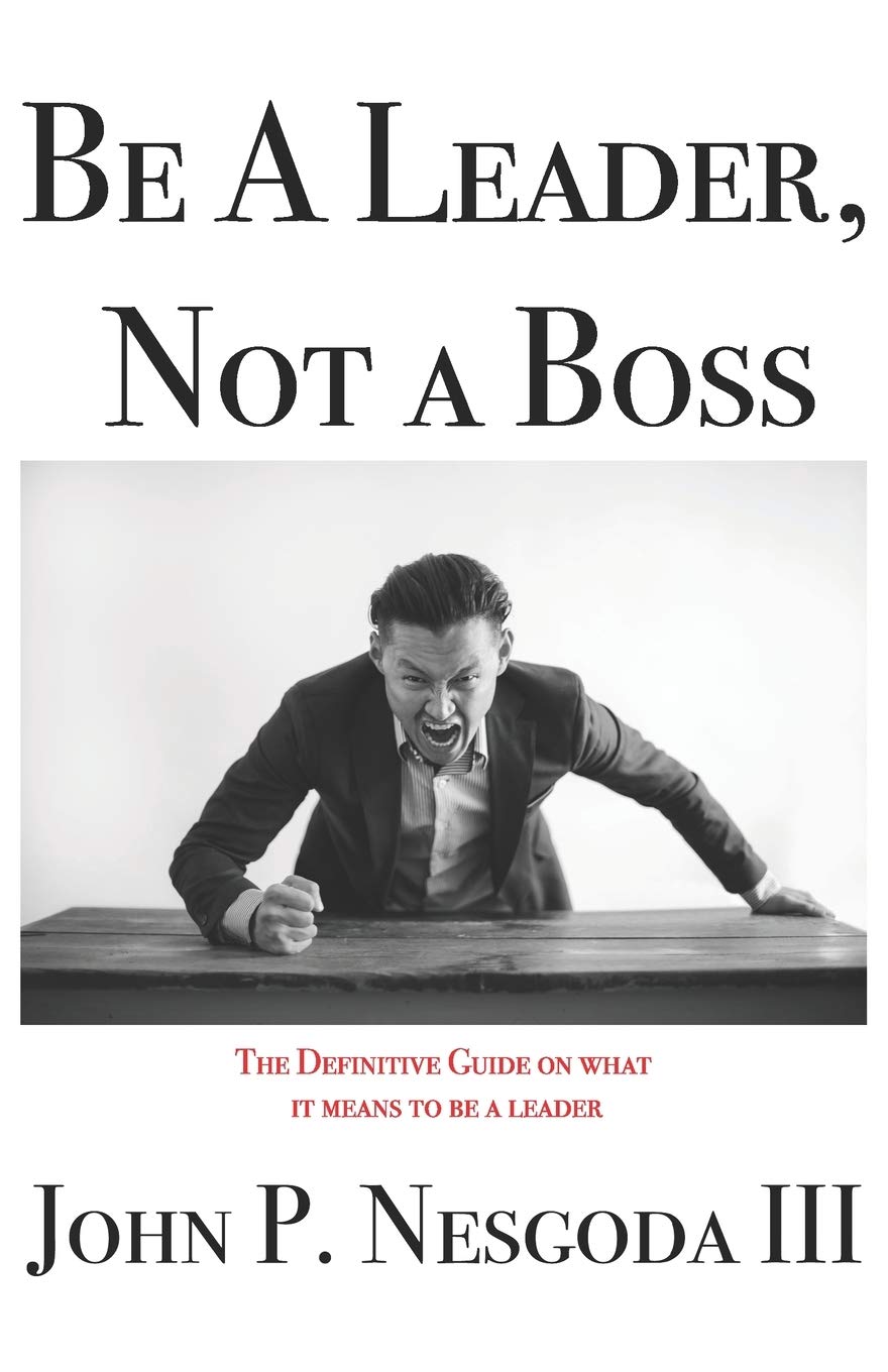 Be A Leader, Not A Boss by John Paul Nesgoda III | Goodreads