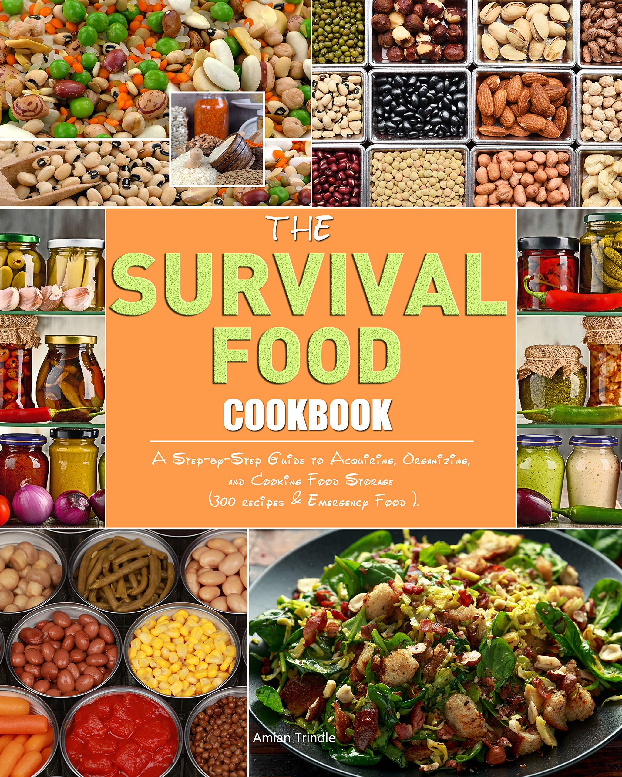 The Survival Food Cookbook: A Step-by-Step Guide to Acquiring ...