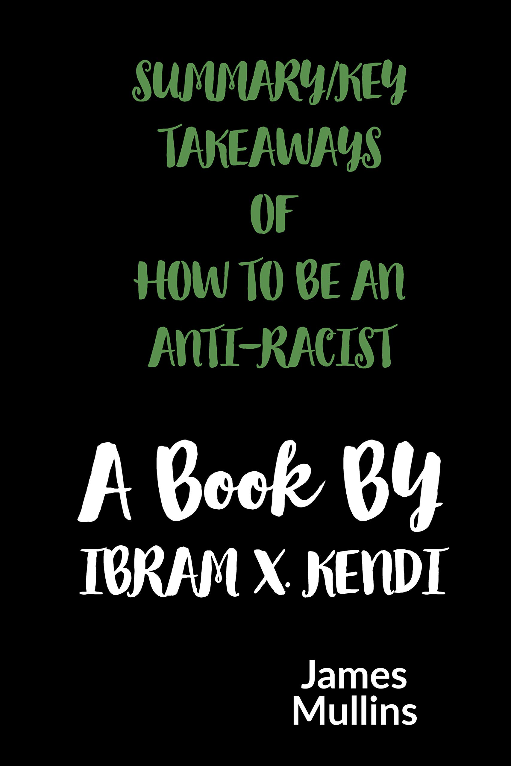 SUMMARY OF HOW TO BE AN ANTI-RACIST A BOOK BY IBRAM X. KENDI by James ...