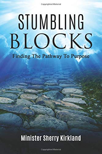 Stumbling Blocks: Finding the Pathway to Purpose by Sherry R. Kirkland | Goodreads