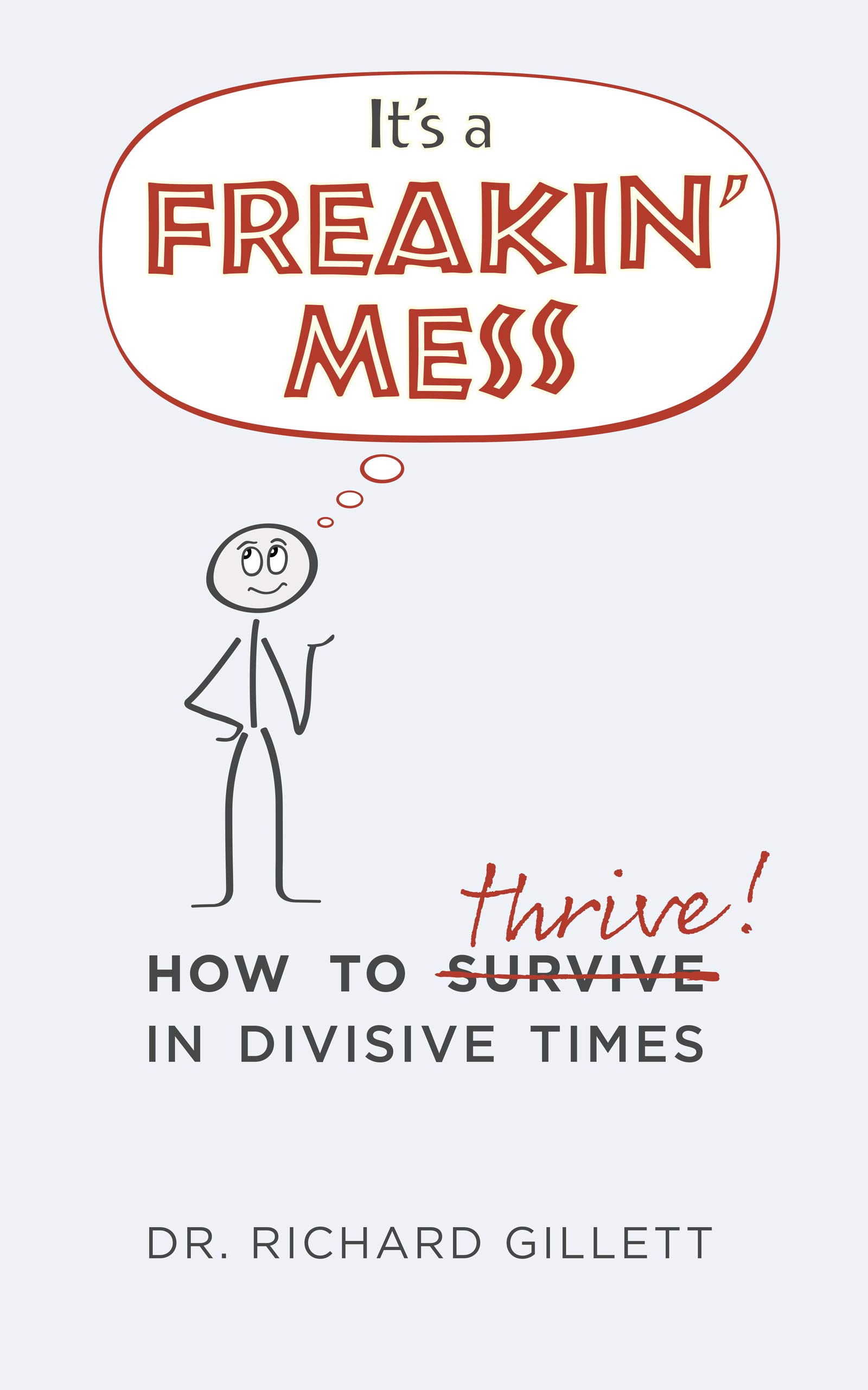 IT'S A FREAKIN' MESS: How to Thrive in Divisive Times by Richard ...