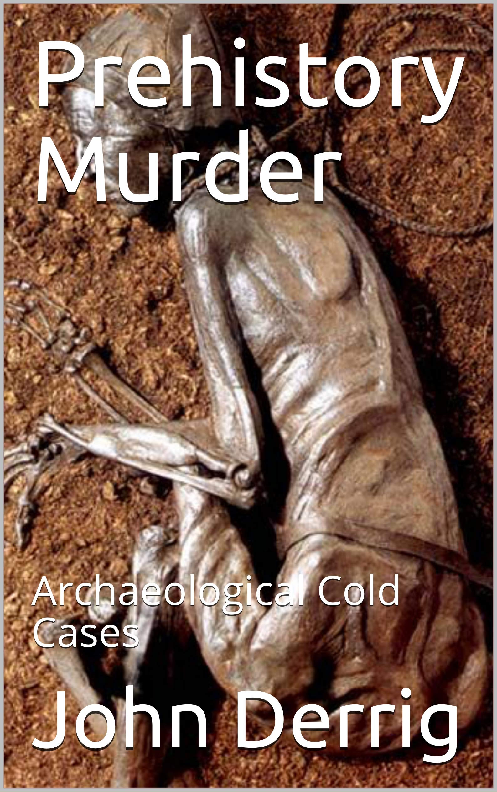 Prehistory Murder: Archaeological Cold Cases by John Derrig | Goodreads