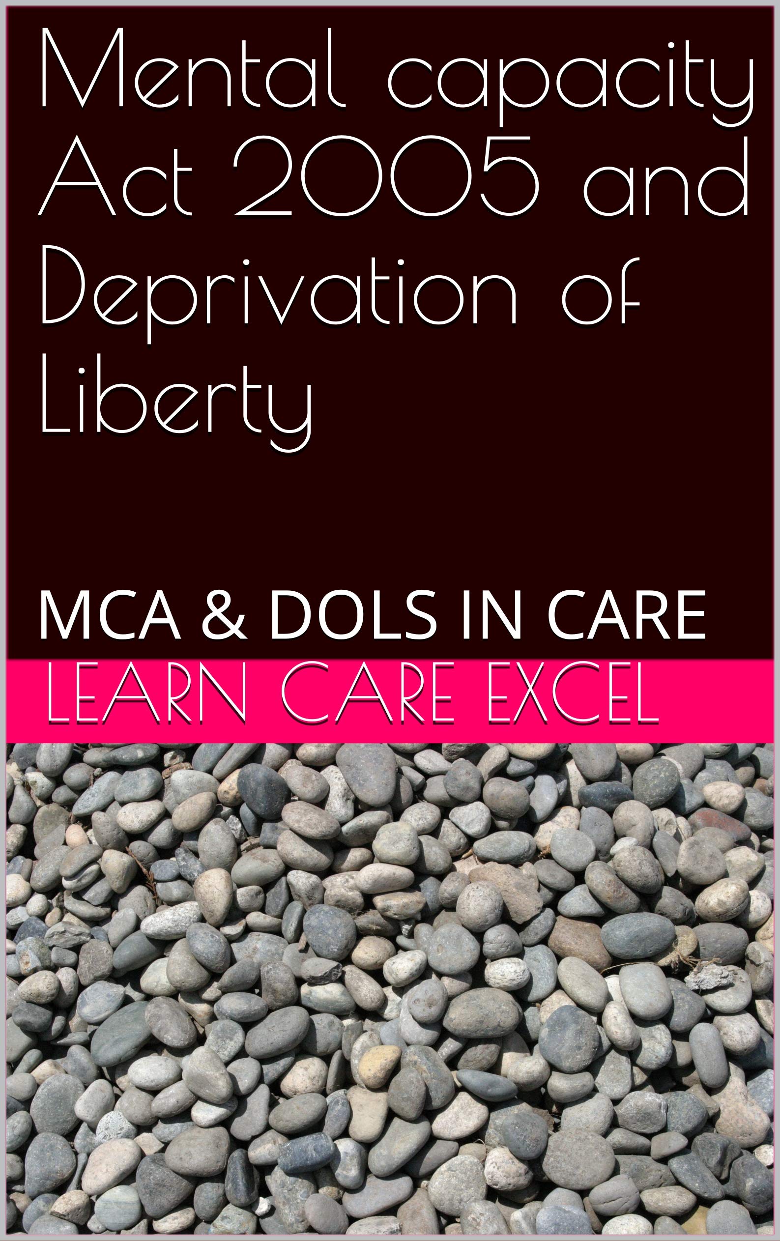Mental capacity Act 2005 and Deprivation of Liberty: MCA & DOLS IN CARE ...