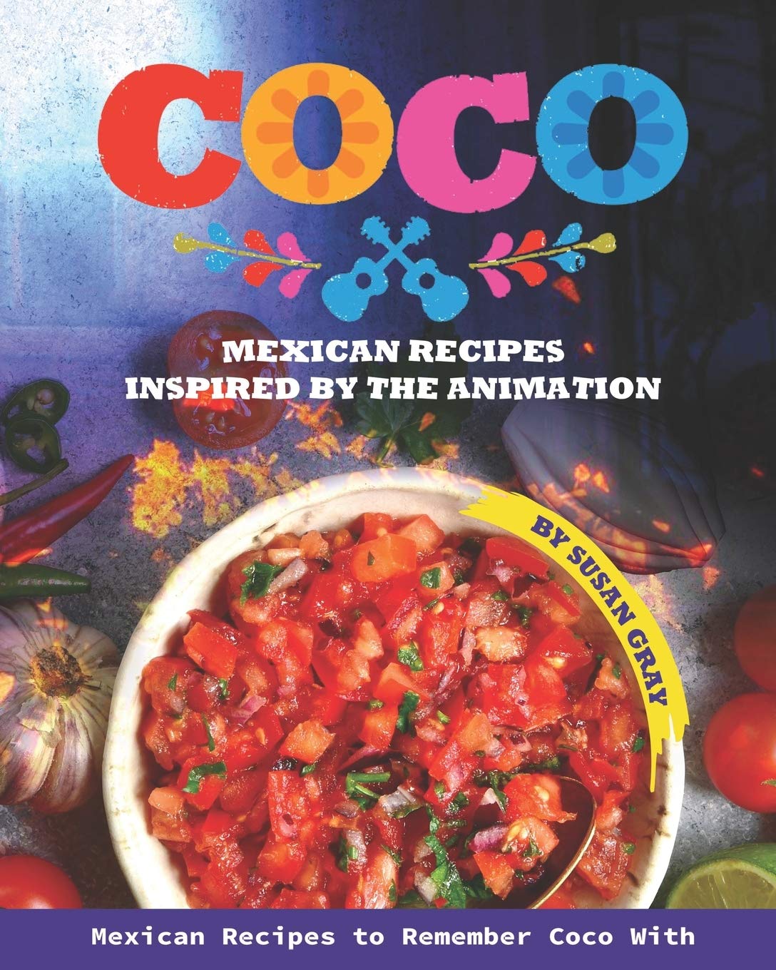 Coco: Mexican Recipes Inspired by The Animation: Mexican Recipes to ...