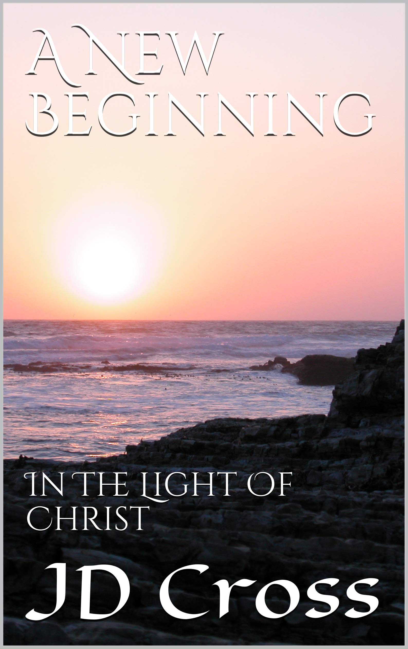 A New Beginning: In The Light Of Christ by JD CROSS | Goodreads