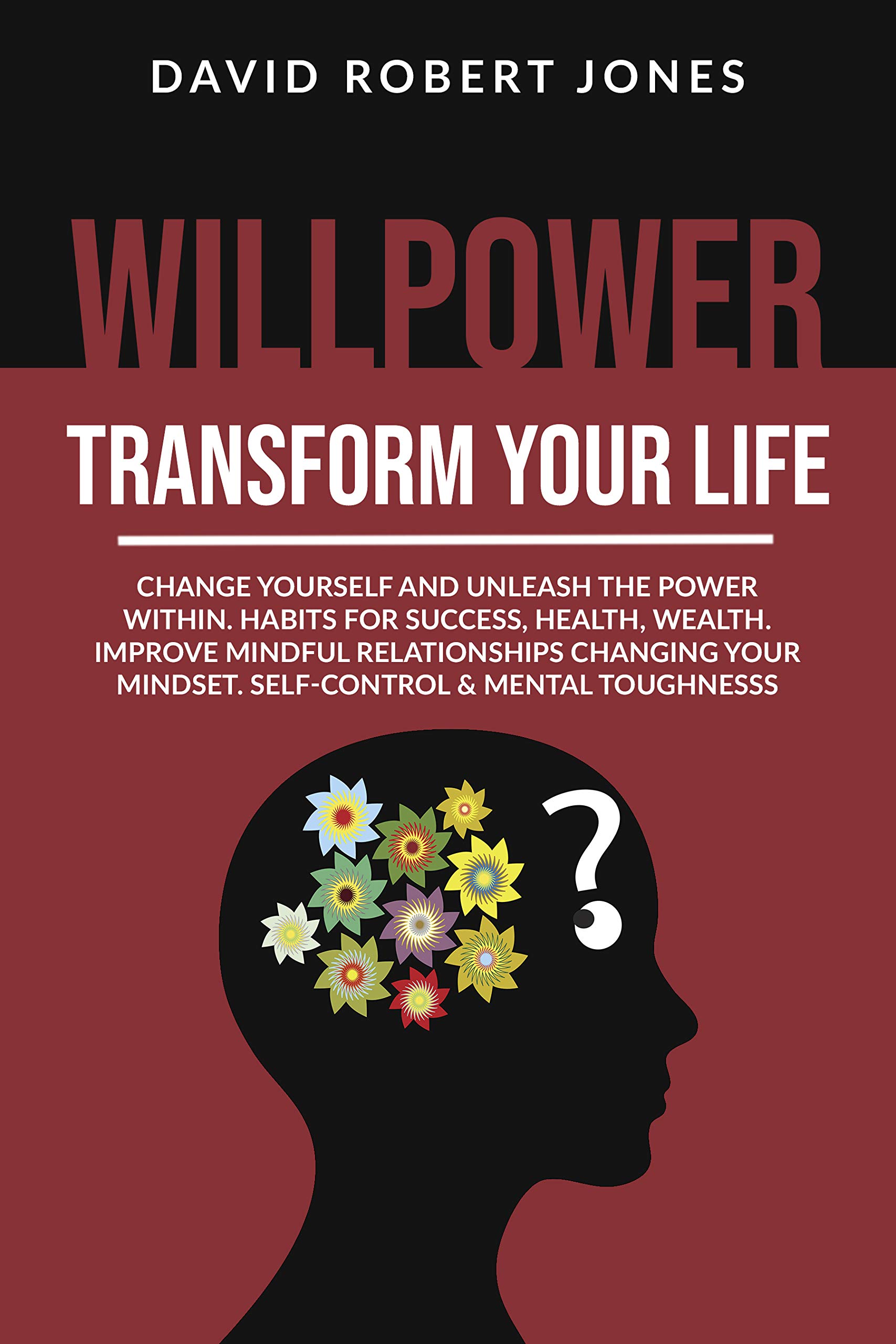 WILLPOWER TRANSFORM YOUR LIFE: CHANGE YOURSELF AND UNLEASH THE POWER ...