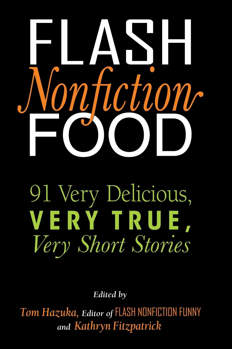 Flash Nonfiction Food: 91 Very Delicious, Very True, Very Short Stories ...