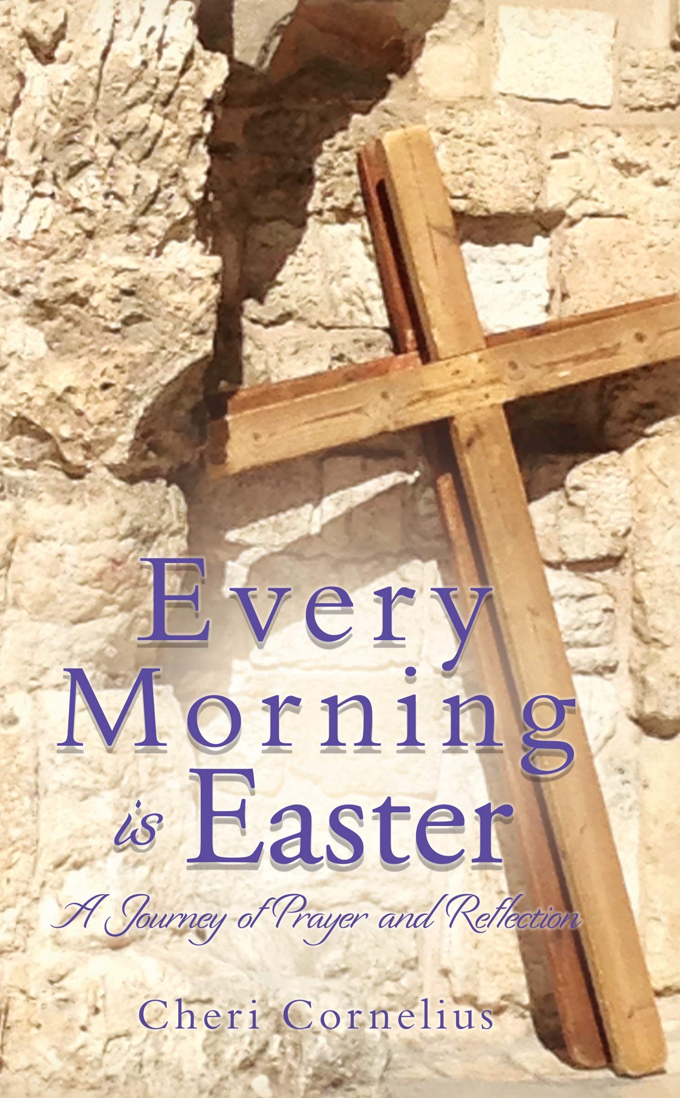 Every Morning is Easter: A Journey of Prayer and Reflection by Cheri ...