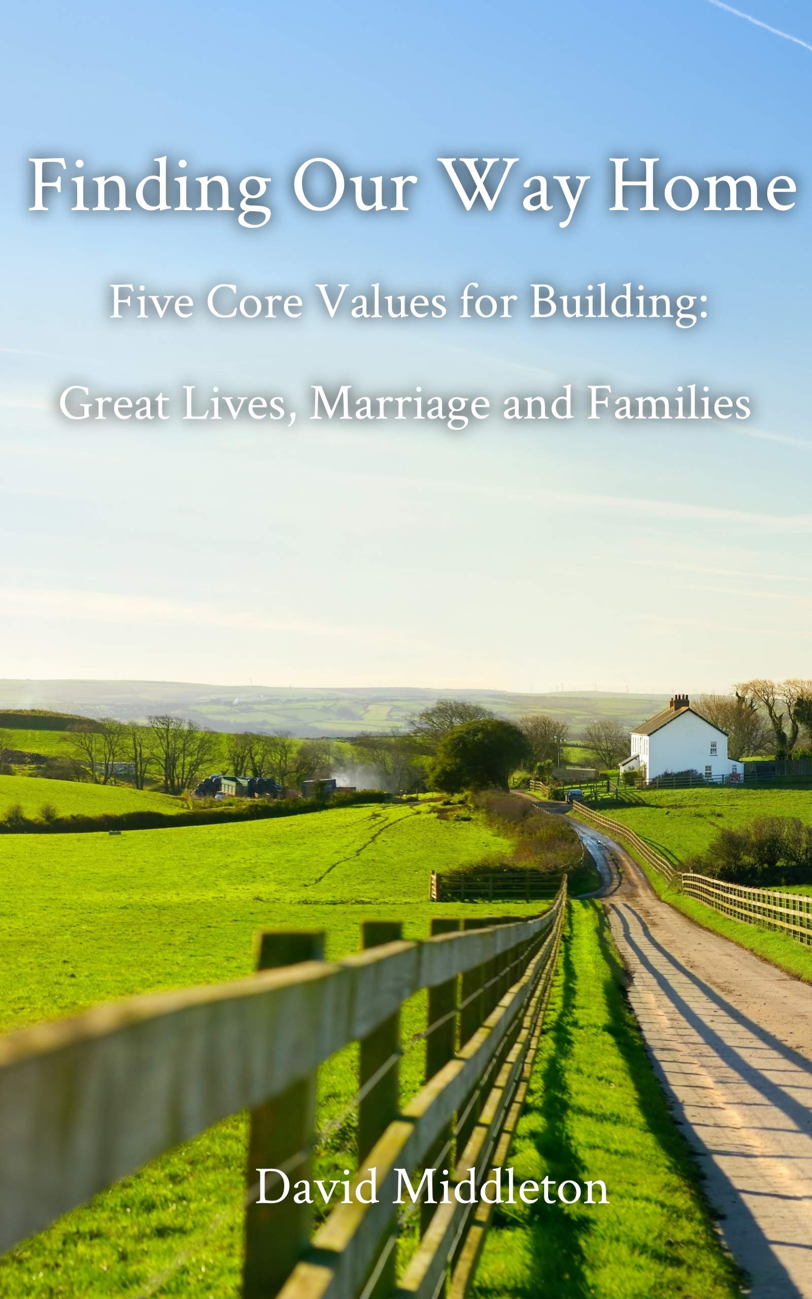 Finding our Way Home: 5 Core Values for Building Great Lives, Marriages ...