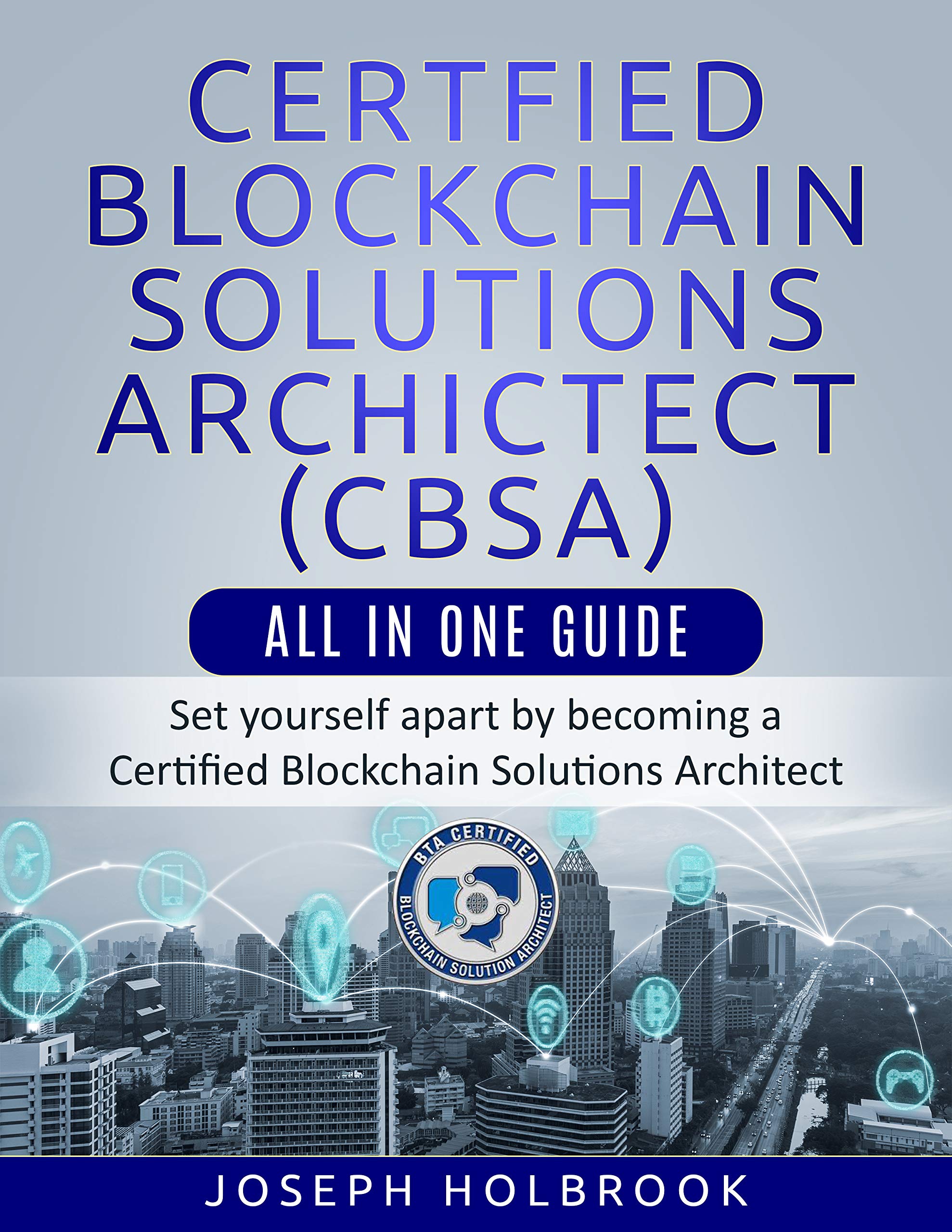 Certified Blockchain Solutions Architect (CBSA) - All In One Guide: Get Certified Fast in ...