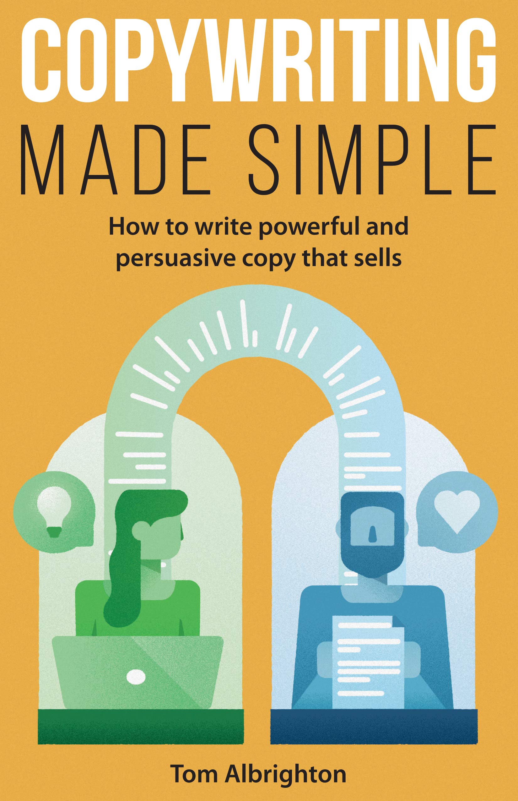 Copywriting Made Simple: How to write powerful and persuasive copy that ...