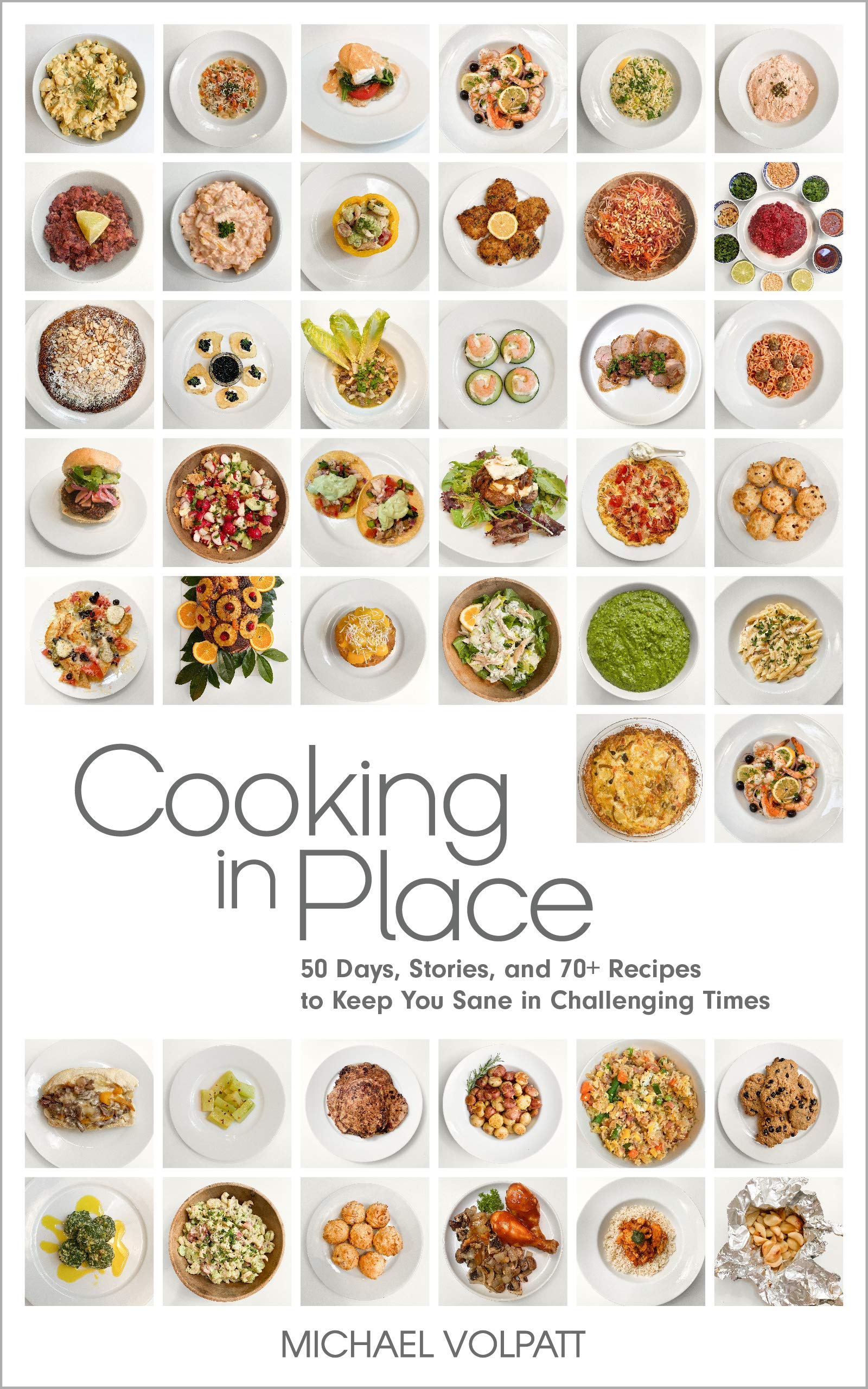 Cooking In Place: 50 Days, Stories, and 70+ Recipes to Keep You Sane in ...
