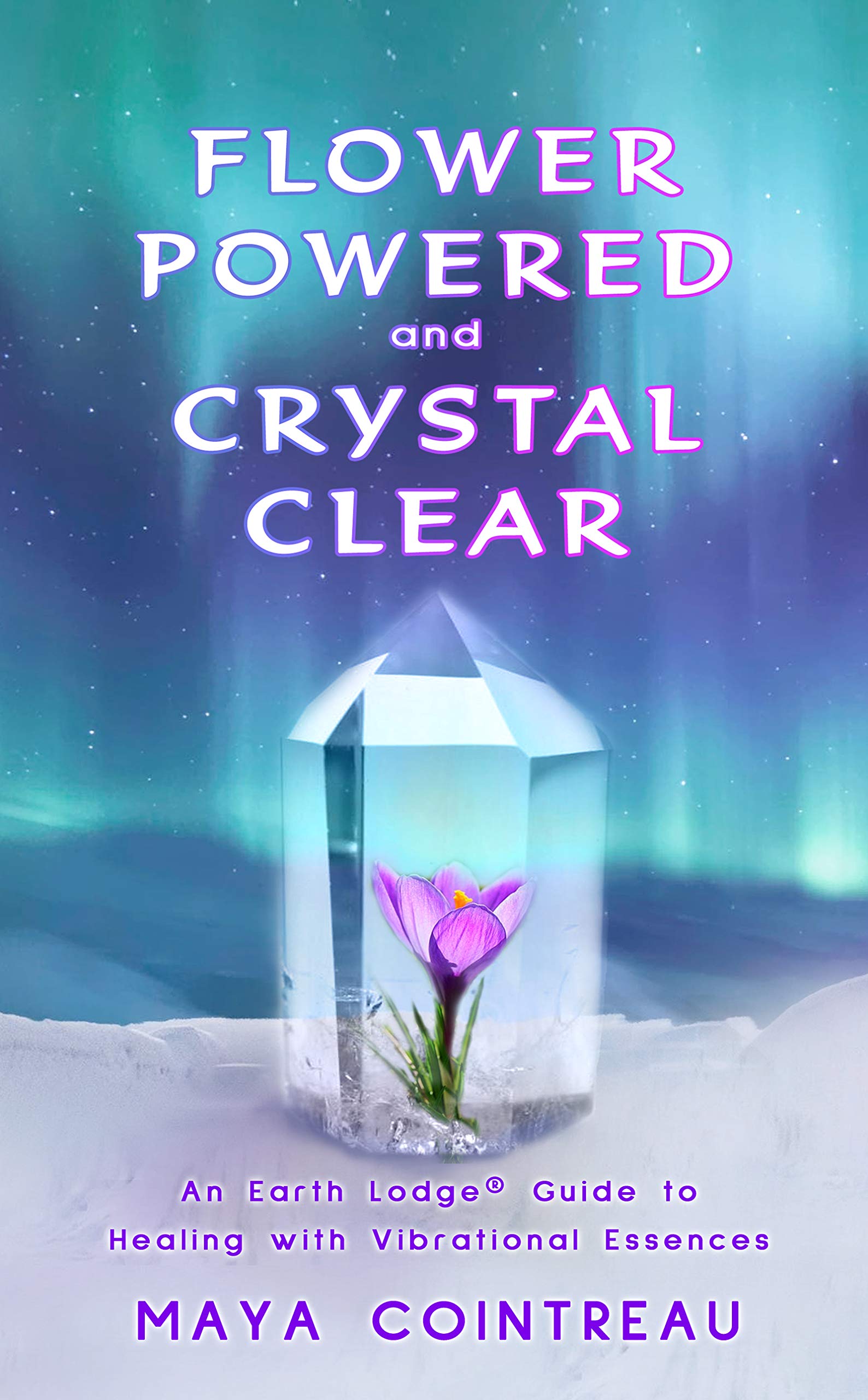 Flower Powered and Crystal Clear: An Earth Lodge® Guide to Healing with ...