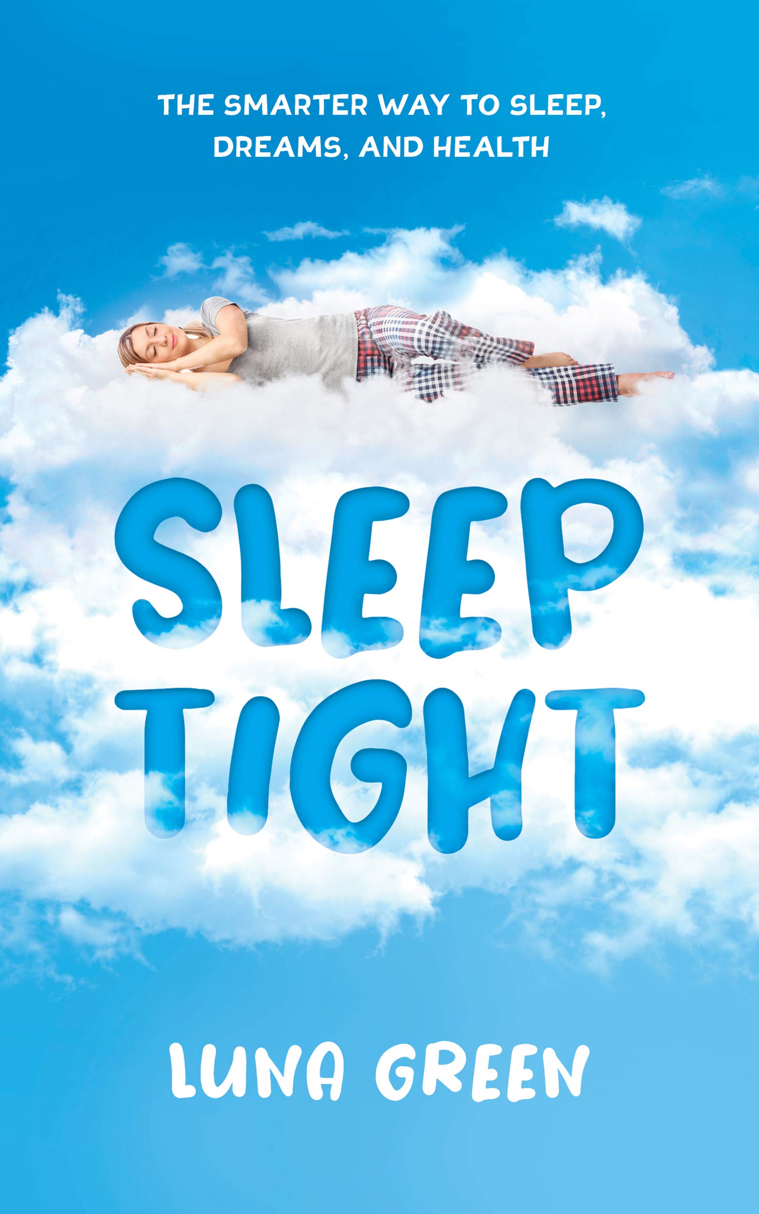 Sleep Tight: The Smarter Way To Sleep, Dreams, And Health by Luna Green ...