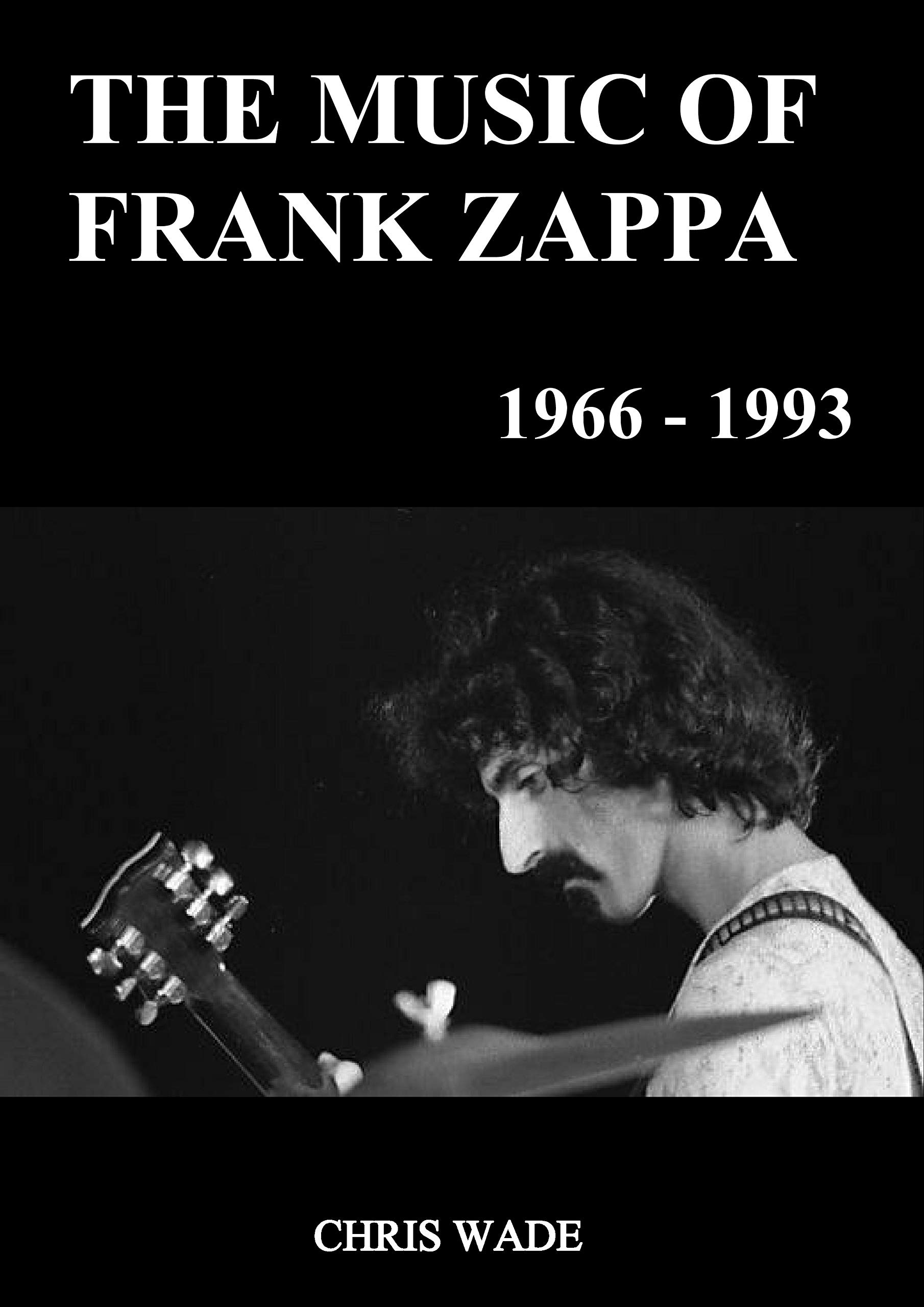 The Music of Frank Zappa 1966 - 1993 by Chris Wade | Goodreads