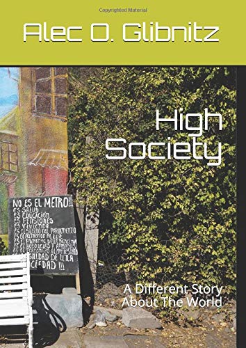 High Society: A Different Story About The World by Alec O. Glibnitz ...