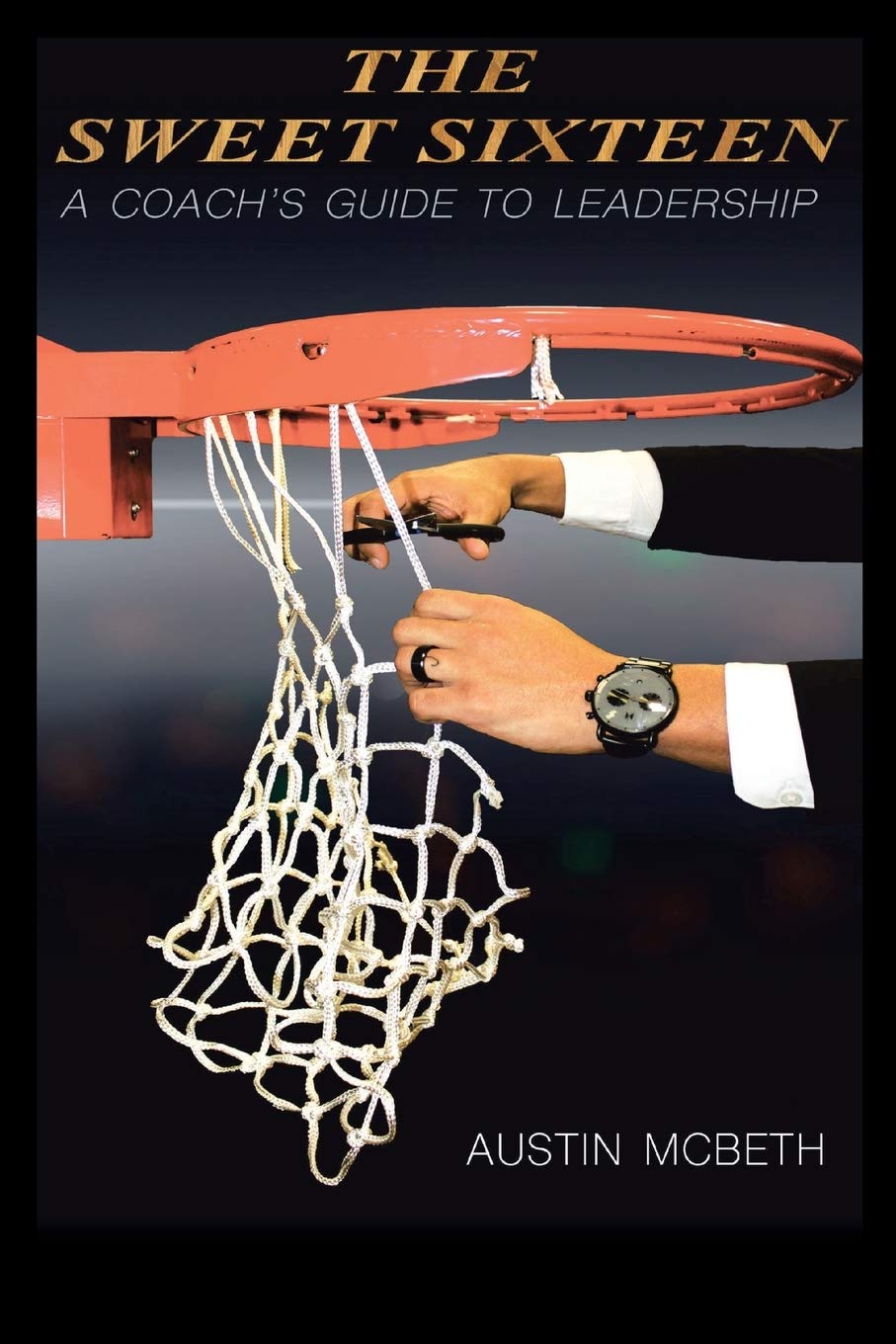 The Sweet Sixteen: A Coach's Guide to Leadership by Austin McBeth ...